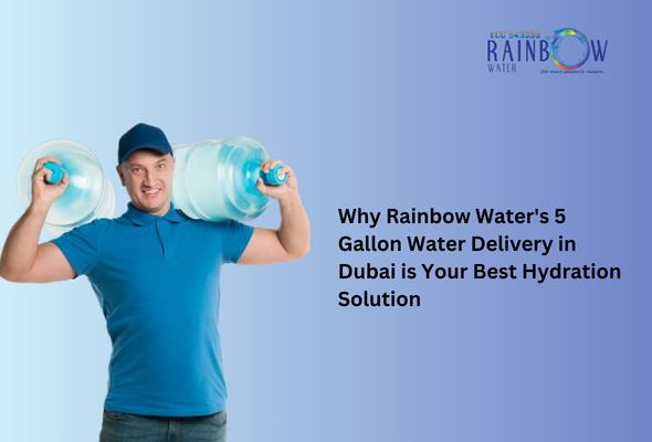Why Rainbow Water's 5 Gallon Water Delivery in Dubai is Your Best ...